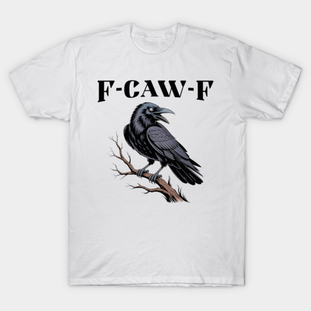 F-Caw-F Funny Crow - F Caw F - T-Shirt | TeePublic