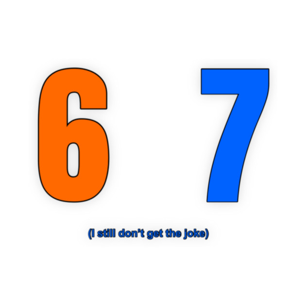 6 7 I Still Don’t Get the Joke Minimal Design - Number Joke Parody - T ...