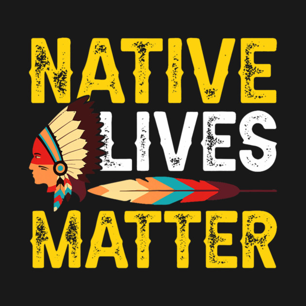 Indigenous People Lives Matter Native American 8 - Native American - T ...