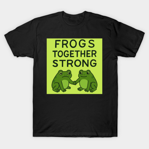 FROGS-TOGETHER-STRONG - Frogs Together Strong - T-Shirt | TeePublic