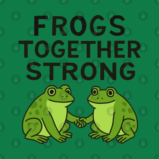 Frogs-Together-Strong - Frogs Together Strong - T-Shirt | TeePublic