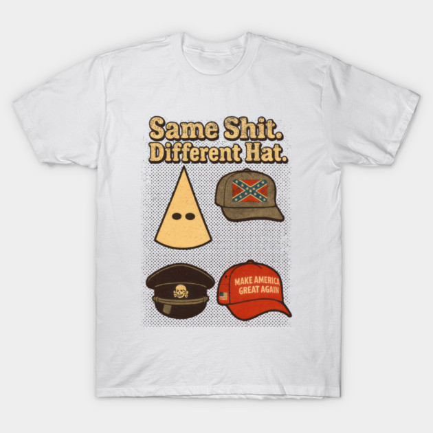 Same-Shit-Different-Hat - Same Shit Different Hat - T-Shirt | TeePublic