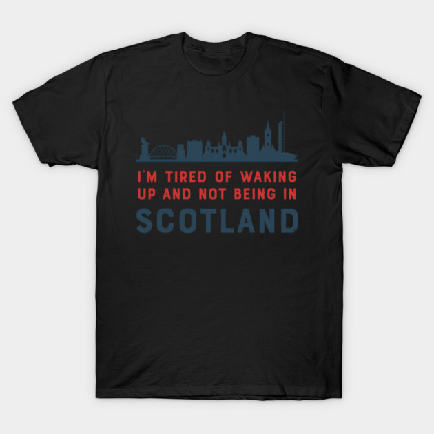 I’m Tired Of Waking Up And Not Being In Scotland - Scottish - Scottish ...