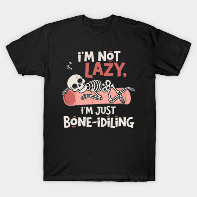 I'm Not Lazy I'm Just Bone-Idling Funny Skeleton Pun - Laziness - T ...