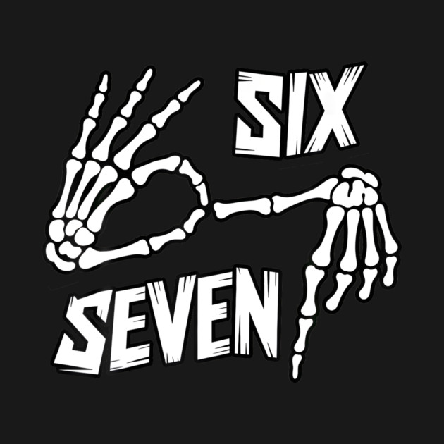 Six Seven 6 7 Skeleton Hands Sign - Six Seven Meme - T-Shirt | TeePublic