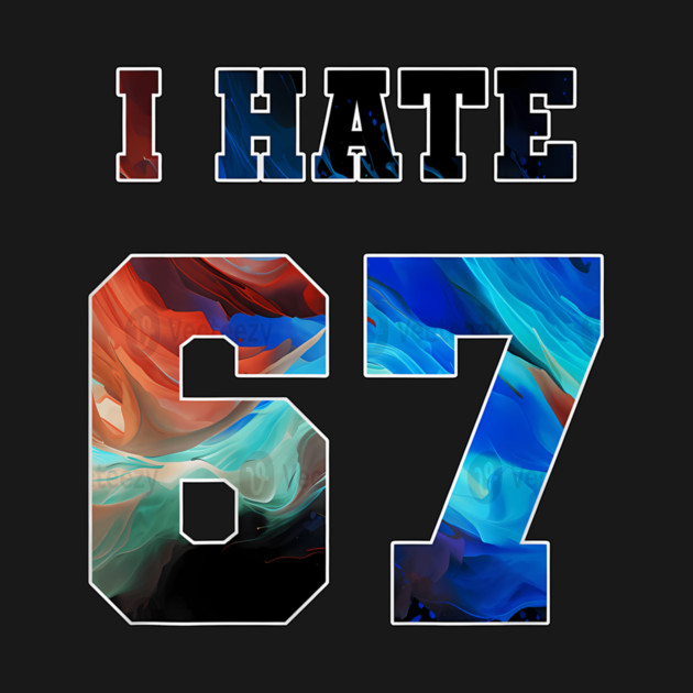 I Hate 67 Meme Anti 6 7 Funny Six Seven Slang Premium Tri-Blend - 6 7 Meme - T-Shirt | TeePublic