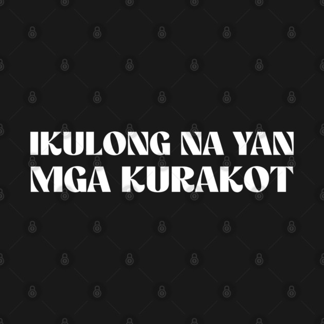 IKULONG NA YAN MGA KURAKOT STATEMENT SHIRT - Tanod - T-Shirt | TeePublic