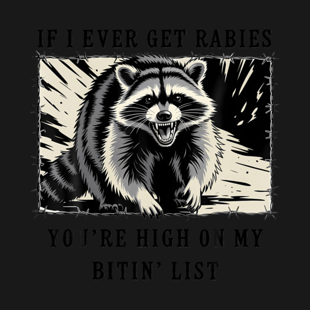 If I Ever Get Rabies You're High On My Bitin' List Raccoon - Funny ...