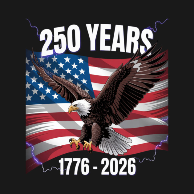 Eagle and Flag 250 Years 1776-2026 250th Birthday - Eagle And Flag 250 ...