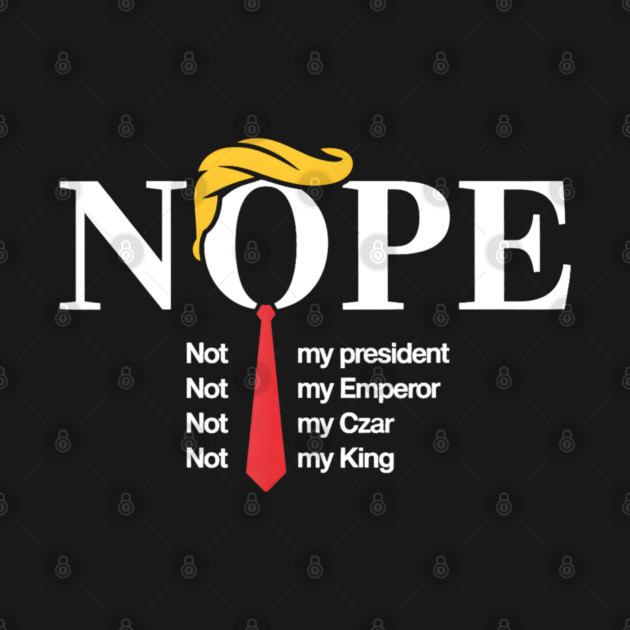 Nope Not My President King Trump - Not My - T-Shirt | TeePublic