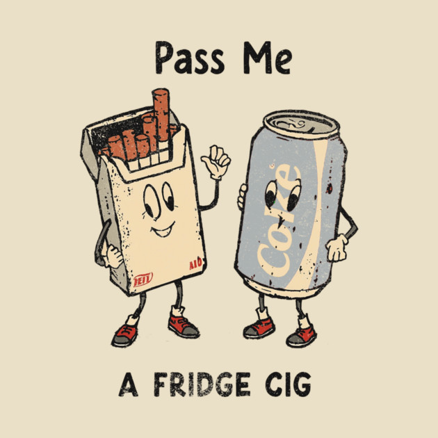 Pass-me-a-fridge-cig - Pass Me A Fridge Cig - T-Shirt | TeePublic