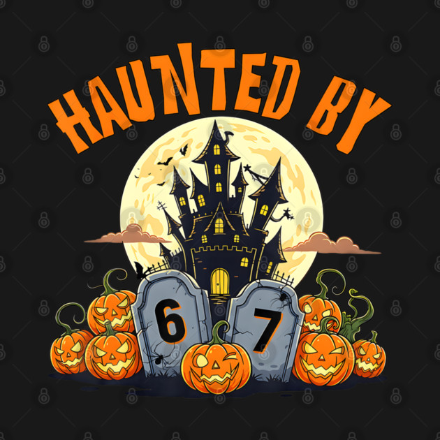 67 Six Seven Gen Alpha Z Halloween 67 Haunted By 67 - Six Seven - T ...