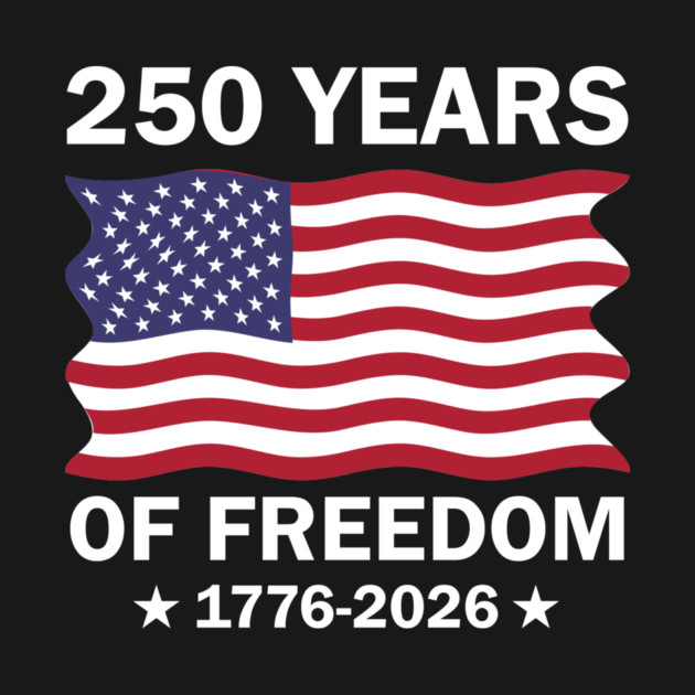 250 years of freedom 1776-2026 USA flag - 250 Years Of Freedom 1776 ...