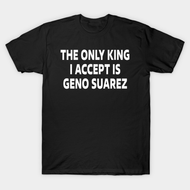 THE ONLY KING I ACCEPT IS GENO SUAREZ - The Only King I Accept Is Geno ...