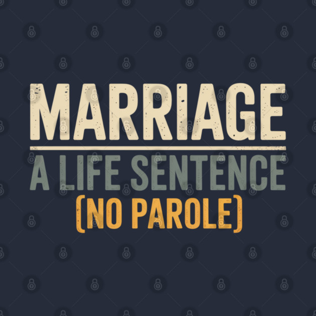 Marriage A Life Sentence No Parole Funny Marriage Saying - Funny ...