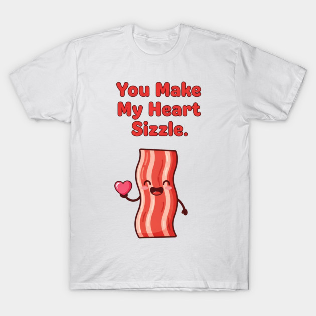 You Make My Heart Sizzle Cute Bacon and Love Pun - You Make My Heart ...