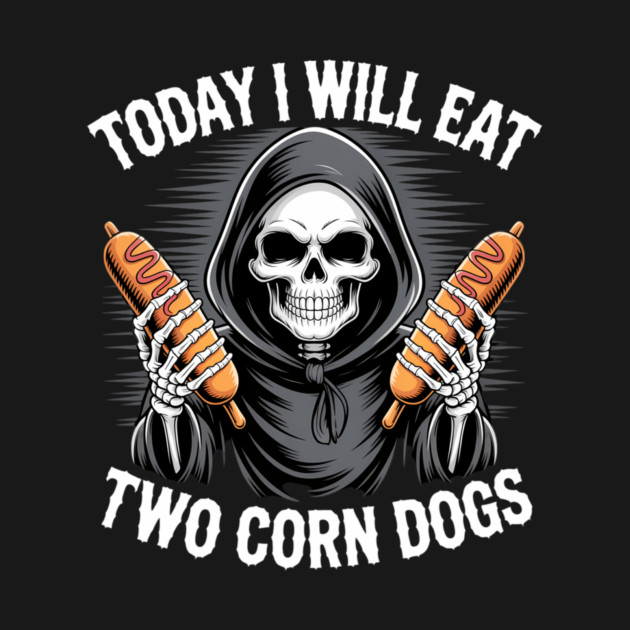 Today I'll Eat Two Corn Dogs Scary Skeleton Corndog - Skeleton Funny ...