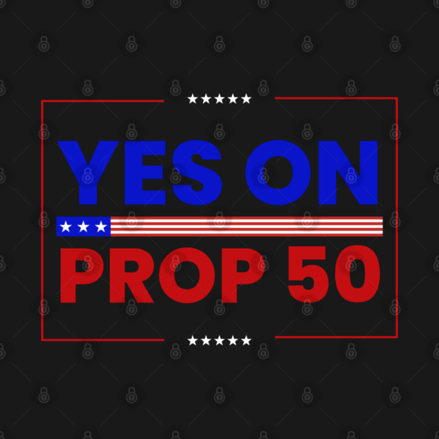 Yes-On-Prop-50 - Yes On Prop 50 - T-Shirt | TeePublic