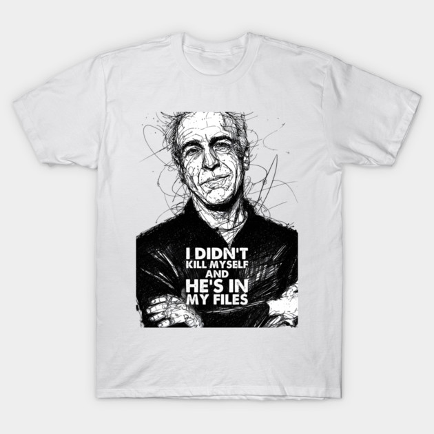 Jeffrey Epstein: He’s in the Epstein Files - Jeffrey Epstein - T-Shirt ...