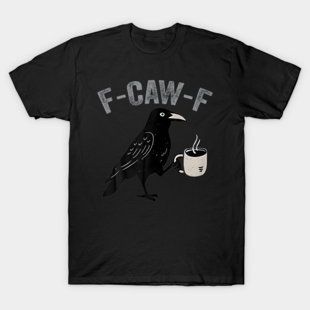 F Caw F Coffee Crow Gothic Raven Halloween - Funny Crow Raven - T-Shirt ...