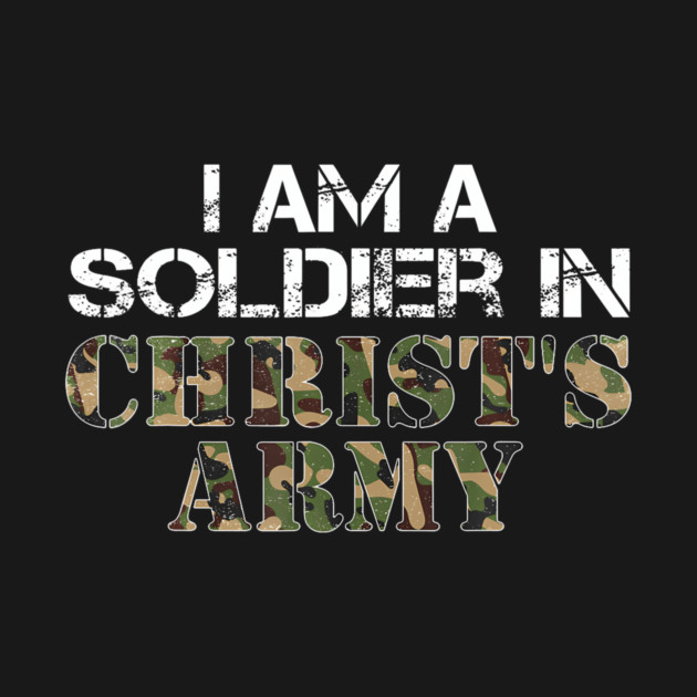 I Am A Soldier In Christ'S Army Christian Faith Military - Christian ...
