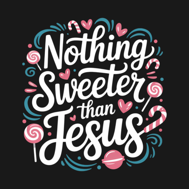 Nothing Sweeter Than Jesus - Jesus Meme - T-Shirt | TeePublic