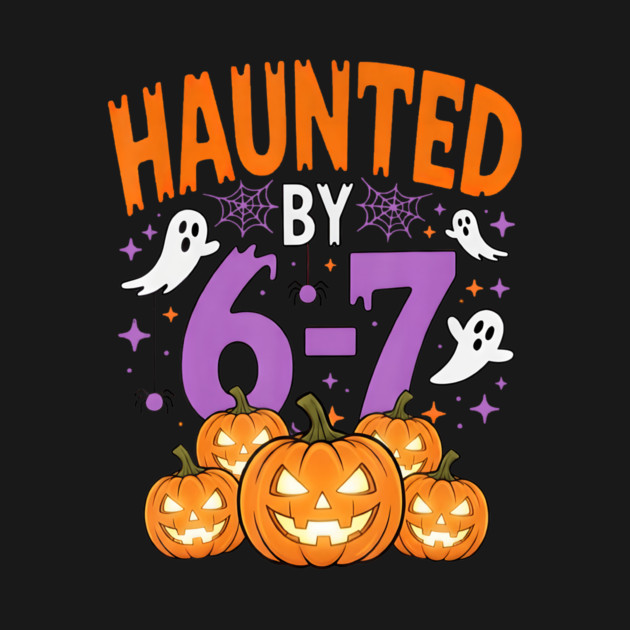 Haunted By 67 Haunted By 6-7 6 7 Halloween - Funny Halloween Ghost - T ...