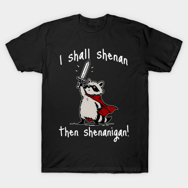 I Shall Shenan Then Shenanigan Cute Raccoon Warrior Humor - Raccoon ...
