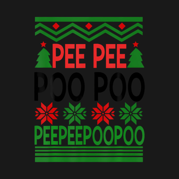 Pee Pee Poo Poo Peepee Poopoo Ugly Christmas - Funny Christmas - T ...