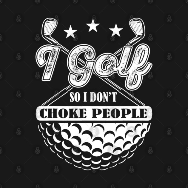Cute Golf I Golf So I Dont Choke People Funny Golfing Lovers Vintage ...