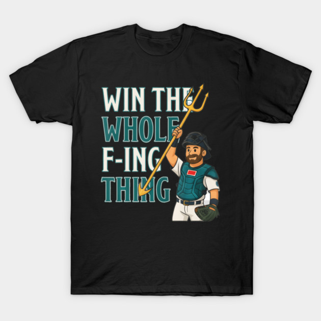 Win The Whole F-Ing Thing - Seattle Baseball Cal Raleigh - Seattle Baseball Phrase - T-Shirt ...