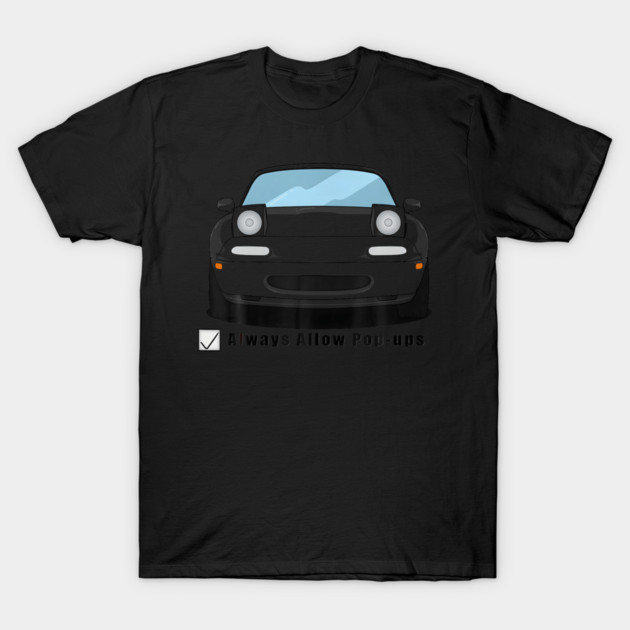 Always Allow Pop-Ups - Miata Mx5 - Funny Saying Meme - T-Shirt | TeePublic