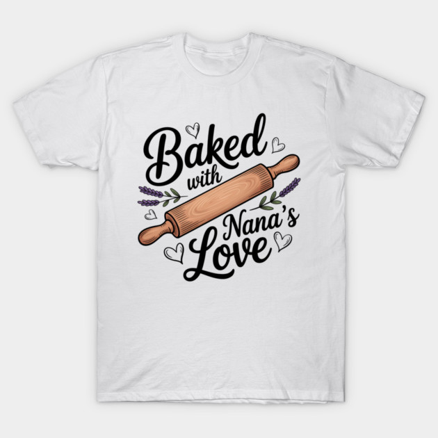 Baked with Nana's Love - Rolling Pin - Funny Quotes - T-Shirt | TeePublic