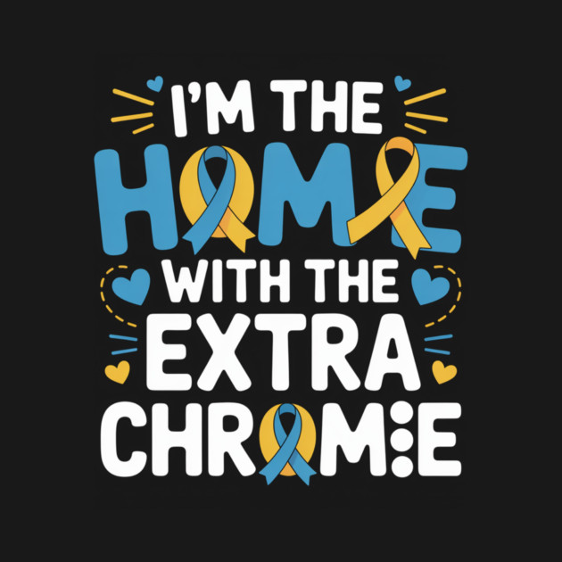I'M The Homie With Extra Chromie Down Syndrome Awareness Day - Down ...