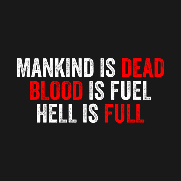Mankind Is Dead Blood Is Fuel Hell Is Full - Mankind Is Dead Blood - T ...