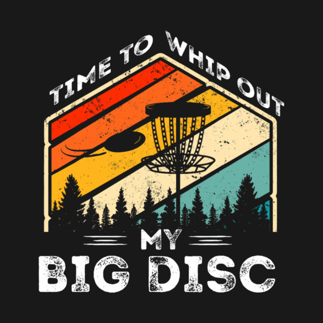 Cute Disc Golf Time To Whip Out My Big Disc Funny Disc Golf Discs ...