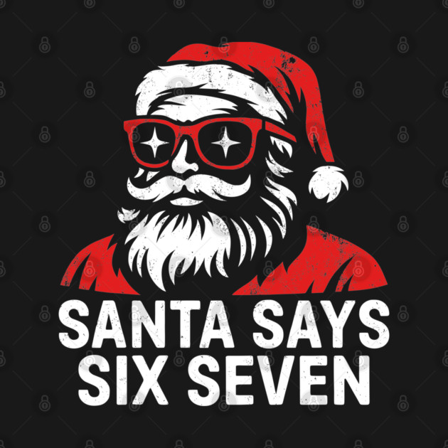 Santa Says Six Seven Funny Christmas - Santa Says Six Seven - T-Shirt ...
