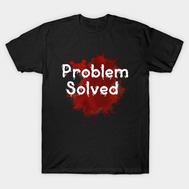 problem solved - Problem Solved - T-Shirt | TeePublic