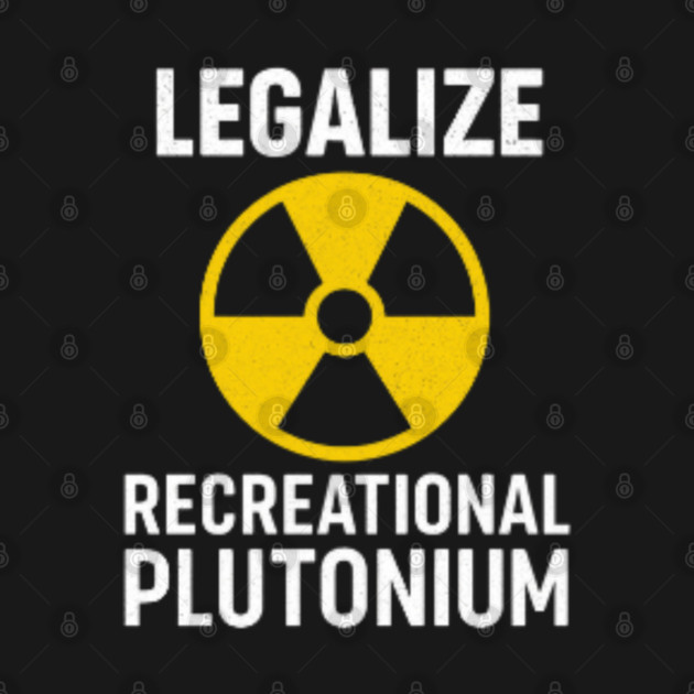 legalize-recreational-plutonium - Legalize Recreational Plutonium - T ...
