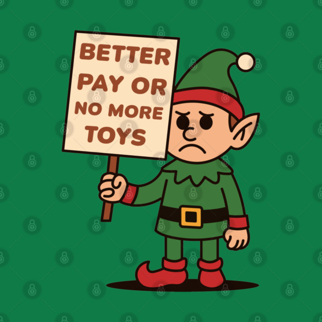 Elf On Strike Funny Christmas – Better Pay or No More Toys Protest Elf ...