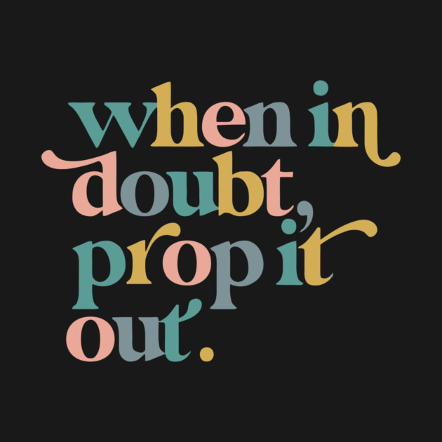 When In Doubt Prop It Out - Funny Quote - T-Shirt | TeePublic