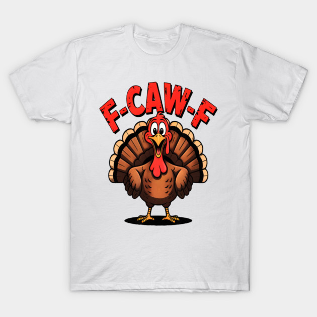 Funny F Caw F Turkey Thanksgiving - F Caw F Turkey Thanksgiving - T ...