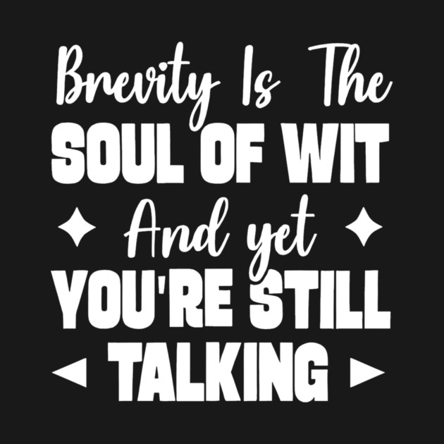 Brevity Is the Soul of Wit And Yet You’re Still Talking - Brevity Is ...