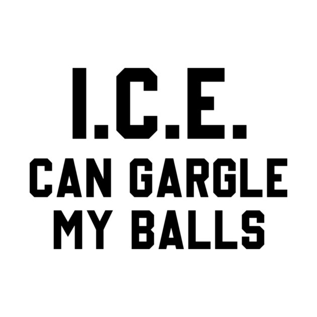 ICE Can Gargle My Balls - Ice Can Gargle My Balls - T-Shirt | TeePublic