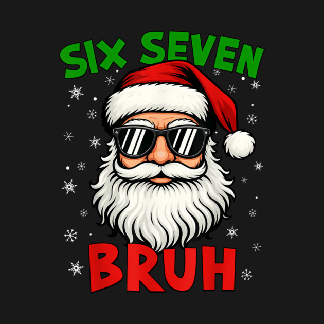 Santa Says Six Seven 6 7 Gen Z Alpha Meme Bruh Christmas - Six Seven ...