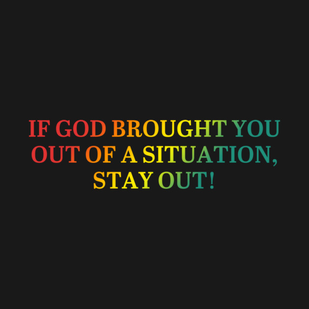 If God Brought You Out Of A Situation Stay Out Apparel - Jesus Meme - T ...