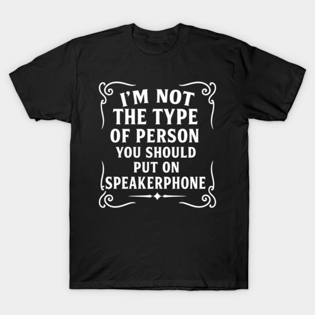 I’m Not the Type of Person You Should Put on Speakerphone - Funny Quote ...