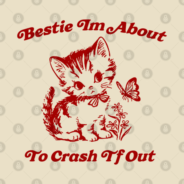 Bestie Im About To Crash tf Out, Vintage Kitten Meme T Shirt, Unisex t ...