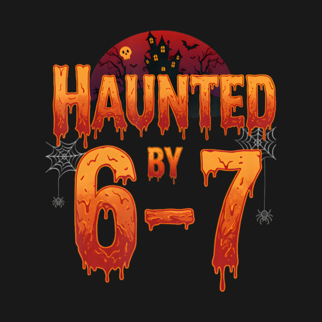 Haunted By 6-7 - Halloween 67 - Halloween Meme - T-Shirt | TeePublic
