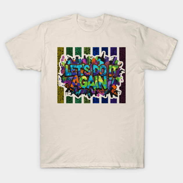 LET’S DO IT AGAIN – Graffiti Street Art Quote - Lets Do It Again - T ...